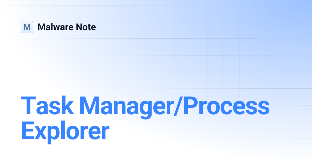 Task Manager/Process Explorer | Malware Note